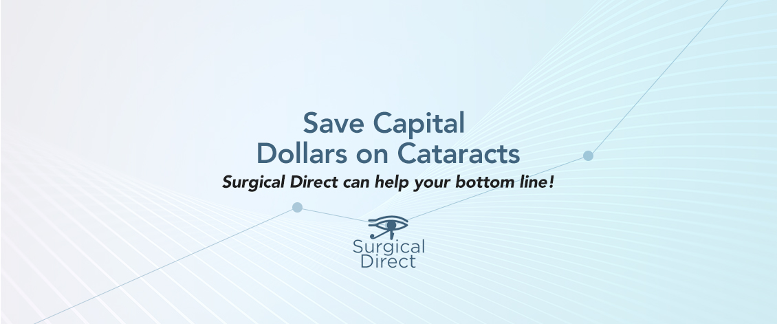 Save Capital Dollars on Cataracts with Surgical Direct Inc