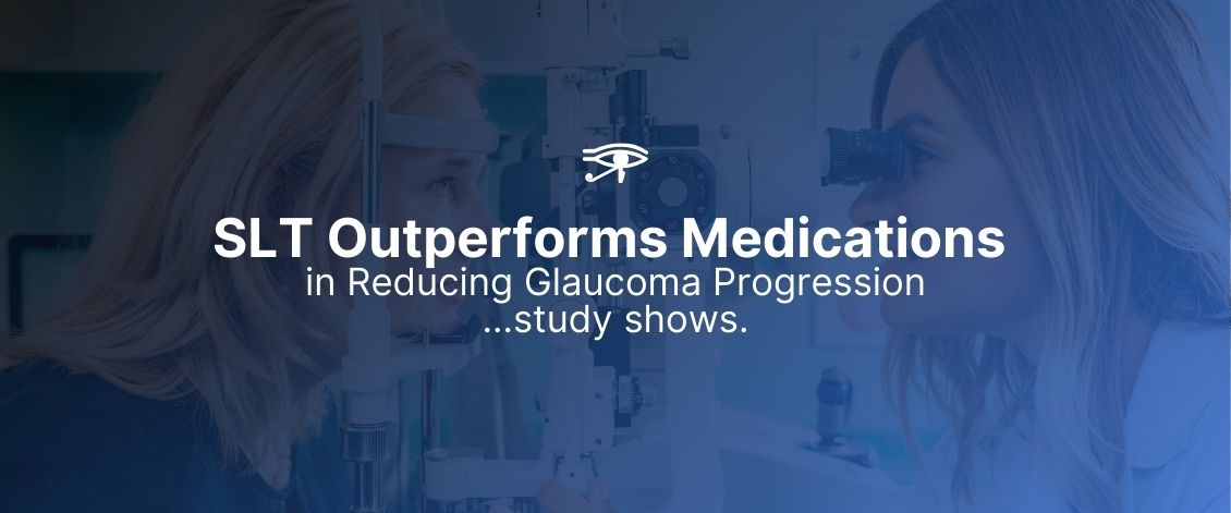 SLT Outperforms Medications in Reducing Glaucoma Progression…study ...